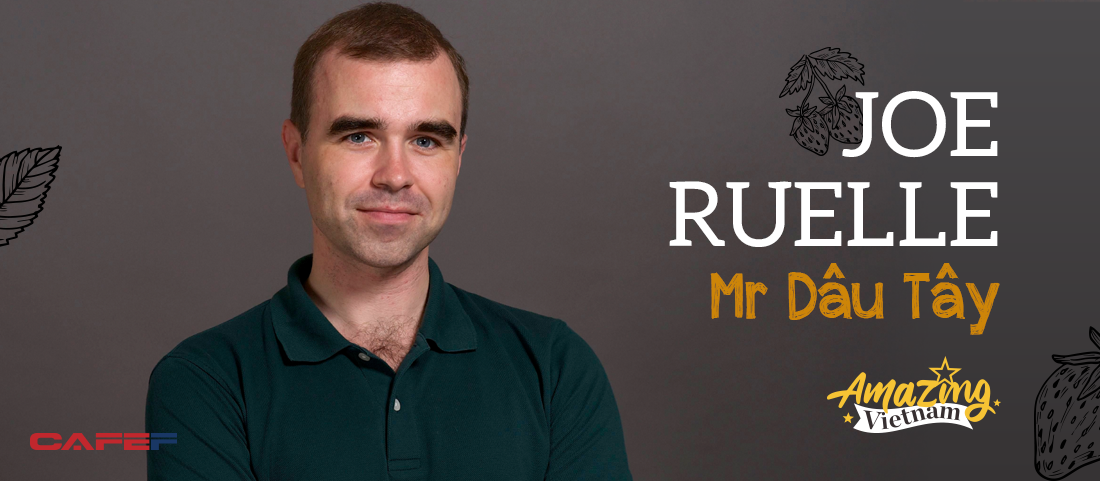 Joe Ruelle – Mr Dâu Tây: Tiếng Việt giống bánh chưng, mỗi miếng nhỏ đều ...