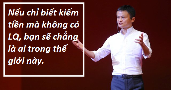 Tỷ phú Jack Ma: Không chỉ IQ, EQ, bạn nhất định phải có cả LQ nếu muốn ...