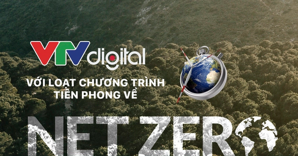 VTV Digital với loạt chương trình tiên phong về Net Zero: Khai phá càng sớm, hiệu ứng lan toả ...
