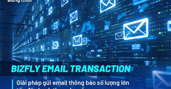 Bizfly Email Transaction giải pháp gửi email giao dịch tự động số lượng lớn tốc độ nhanh theo ...
